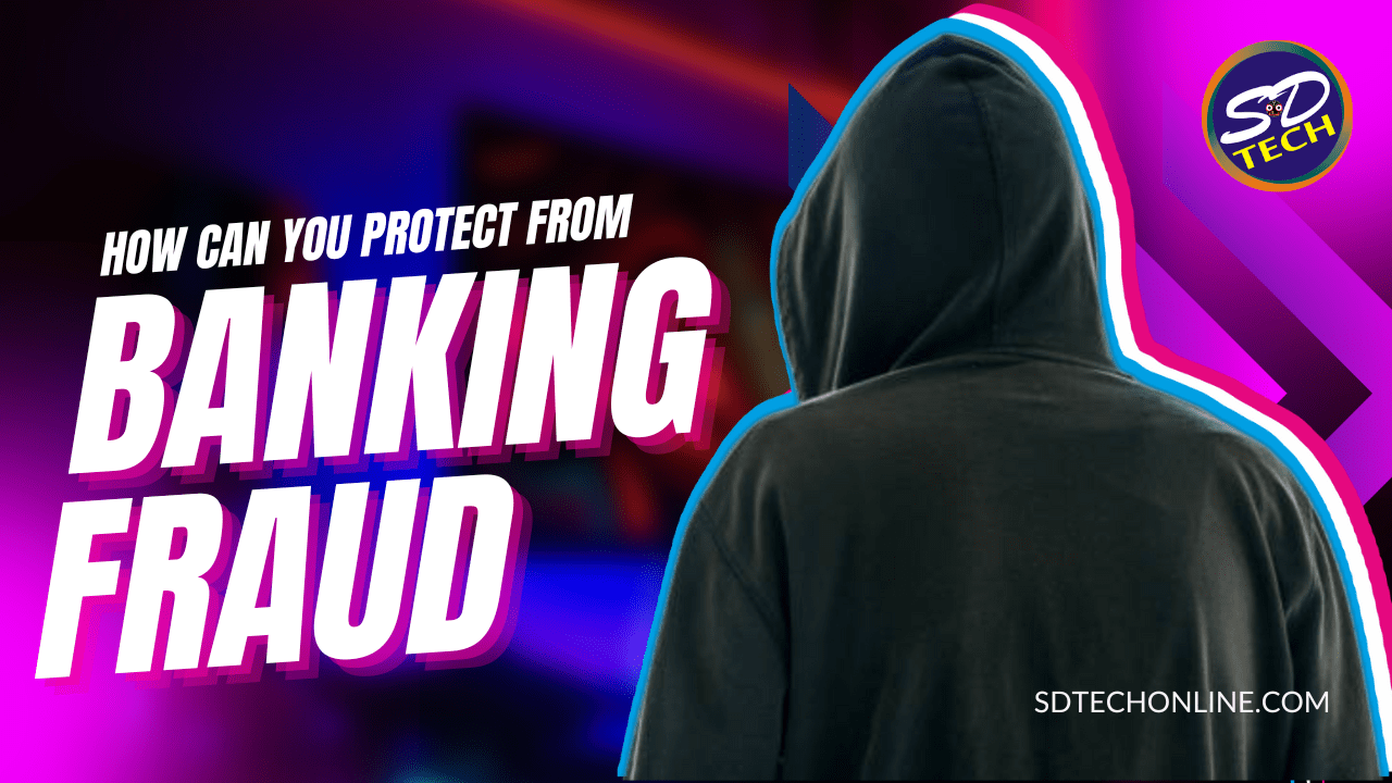 How Can You Protect Yourself From Banking Fraud? - SDTECH